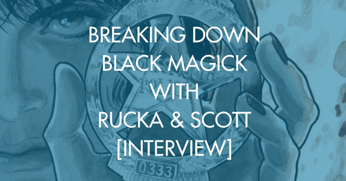 Breaking Down Black Magick With Rucka & Scott [Interview] | Image Comics