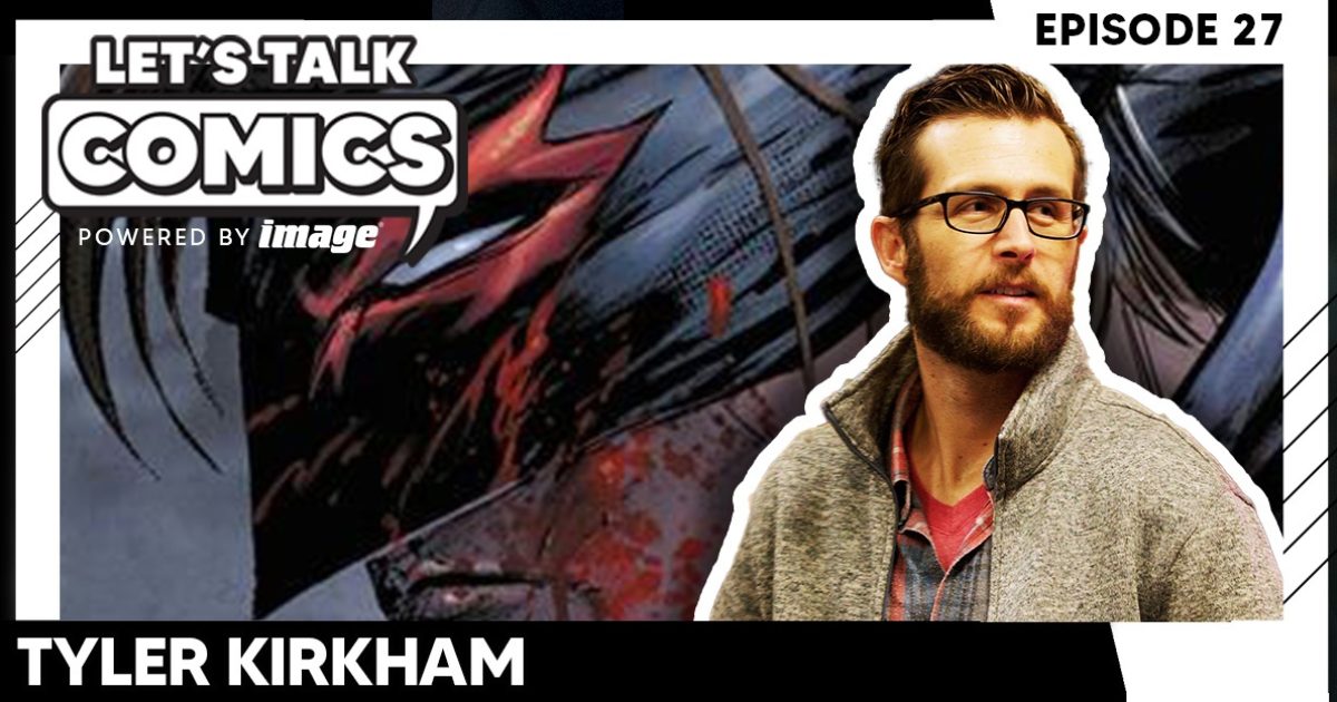 Let's Talk Comics Episode 27: Tyler Kirkham Talks Pressing Start on the ...