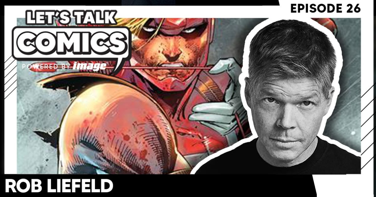 Let's Talk Comics Episode 26: Rob Liefeld Talks Bringing Youngblood ...