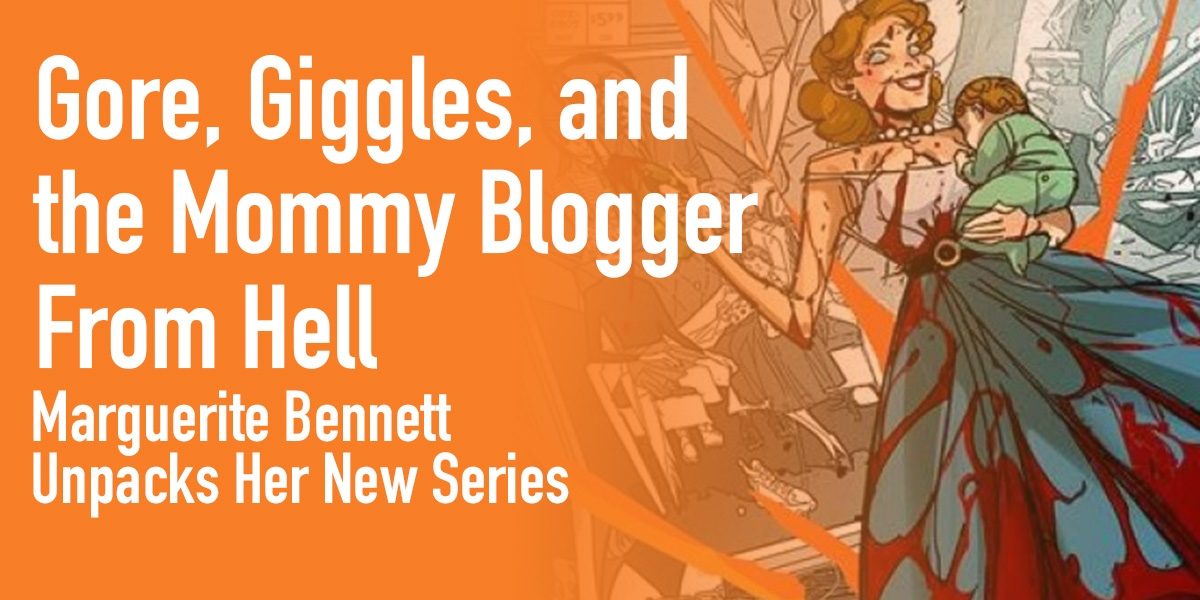 Gore, Giggles, and the Mommy Blogger From Hell: Marguerite Bennett Unpacks Mommy Blog | Image Comics